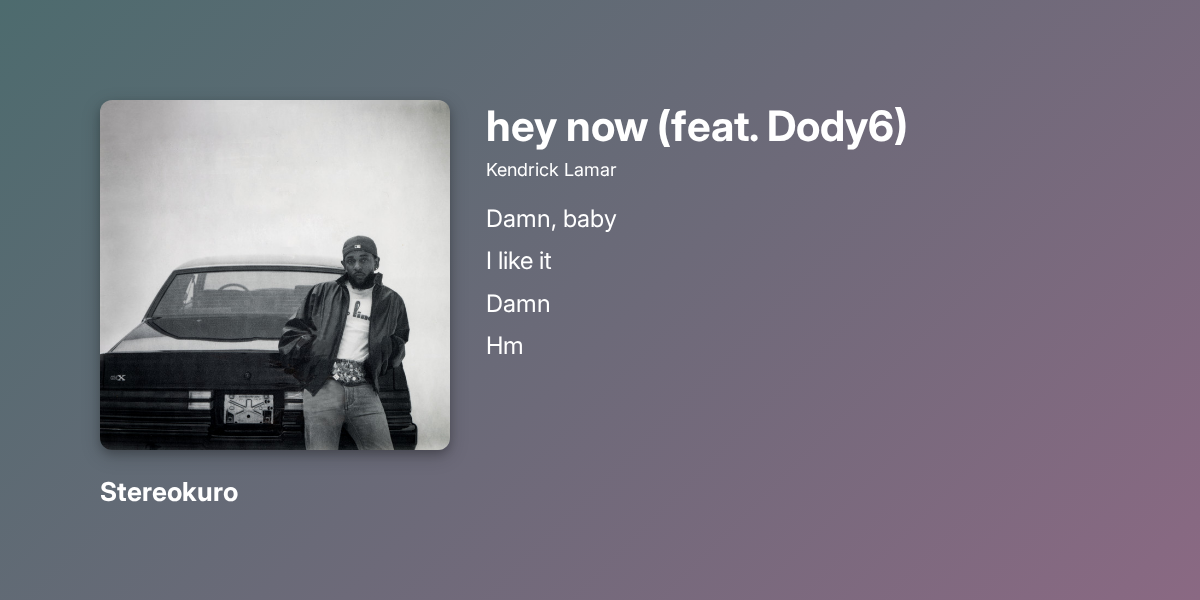 Kendrick Lamar - hey now (feat. Dody6) lyric from GNX | Stereokuro