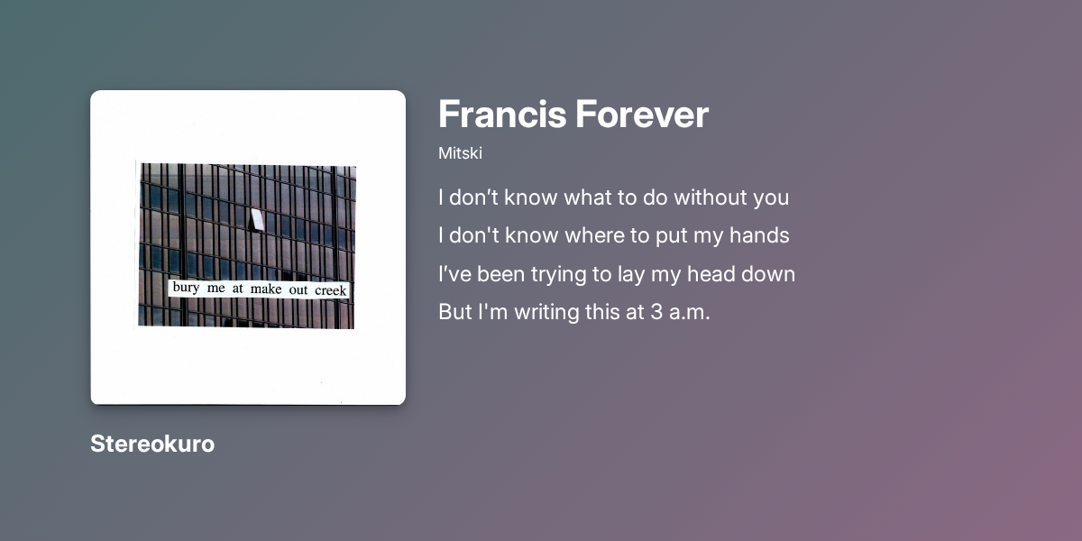 Mitski - Francis Forever lyric from Bury Me At Makeout Creek | Stereokuro